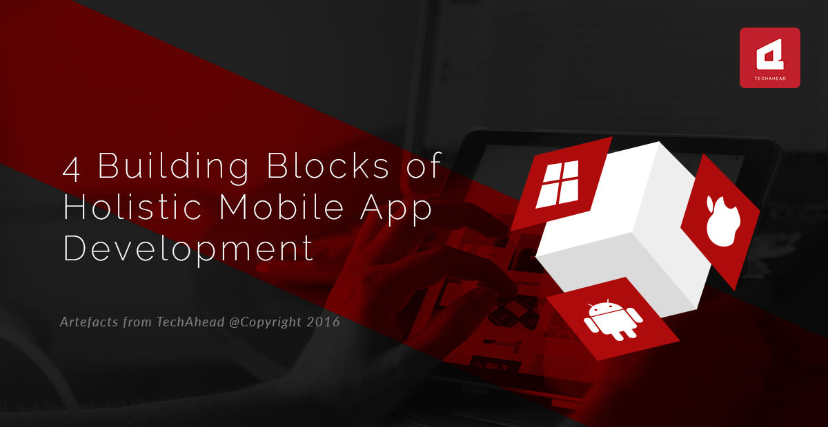 4 Building Blocks of Holistic Mobile App Development