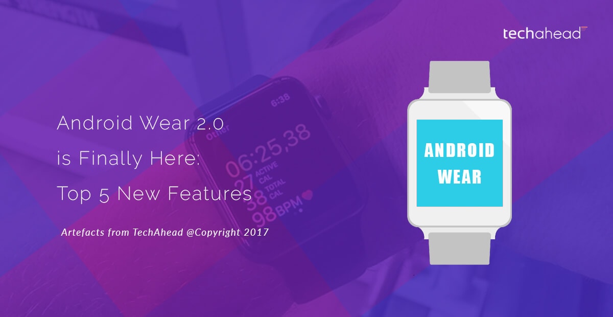 Android Wear 2.0 is Finally Here: Top 7 Best New Features