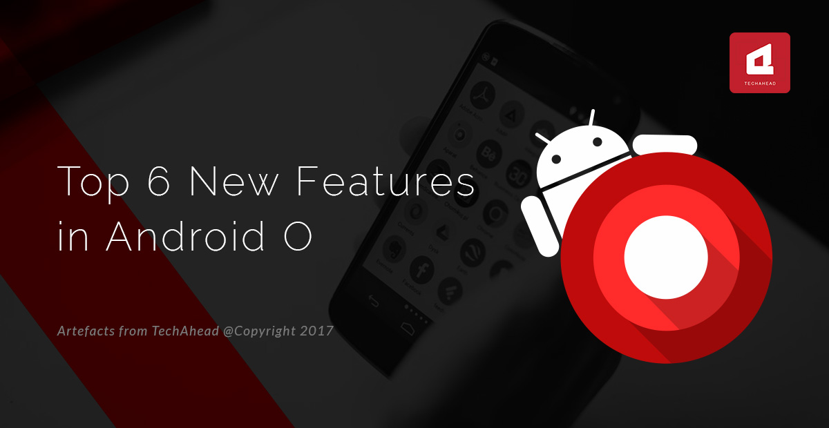 Top 6 New Features Introduced in Android O by Google