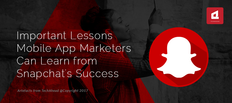 Important Lessons Mobile App Marketers Can Learn from Snapchat's Success