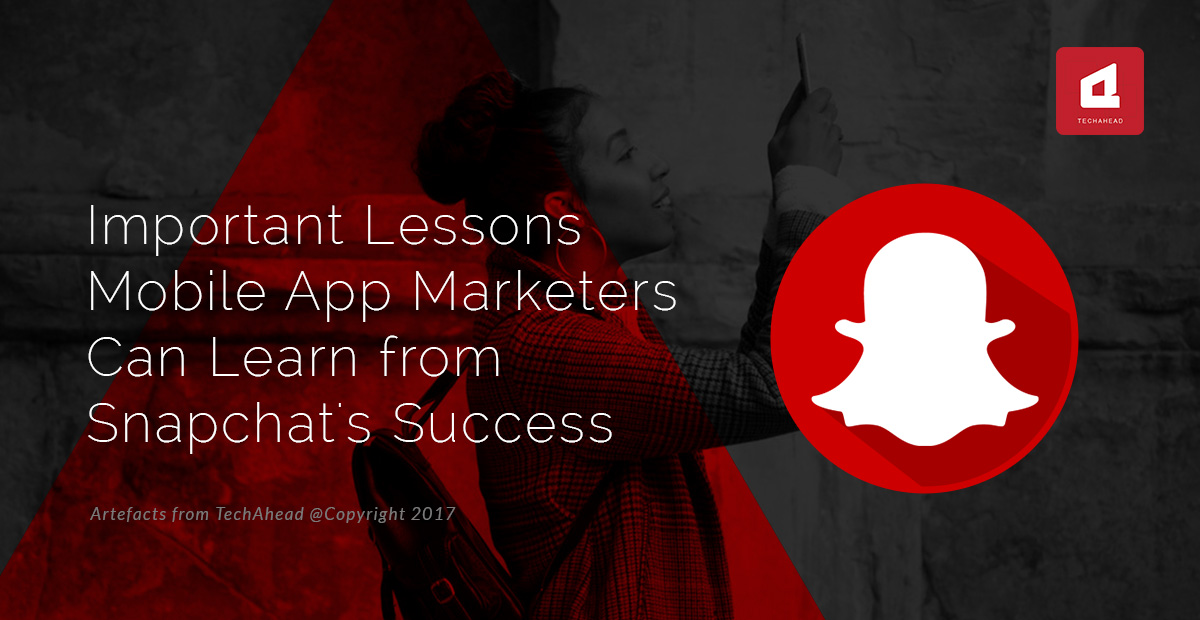 Important Lessons Mobile App Marketers Can Learn from Snapchat's Success