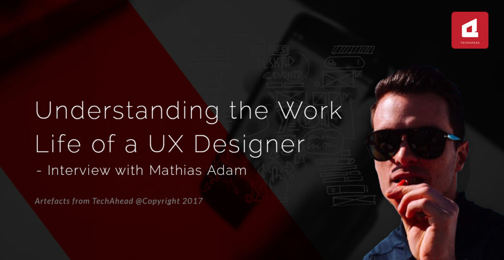 Understanding the Work Life of a UX Designer- Interview with Mathias Adam